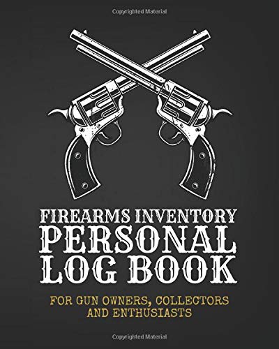 Firearms Inventory Personal Log Book: For Gun Owners, Collectors and ...