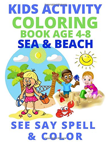 Kids Activity Coloring Book Age 4-8: Sea and Beach: See Say Spell and ...