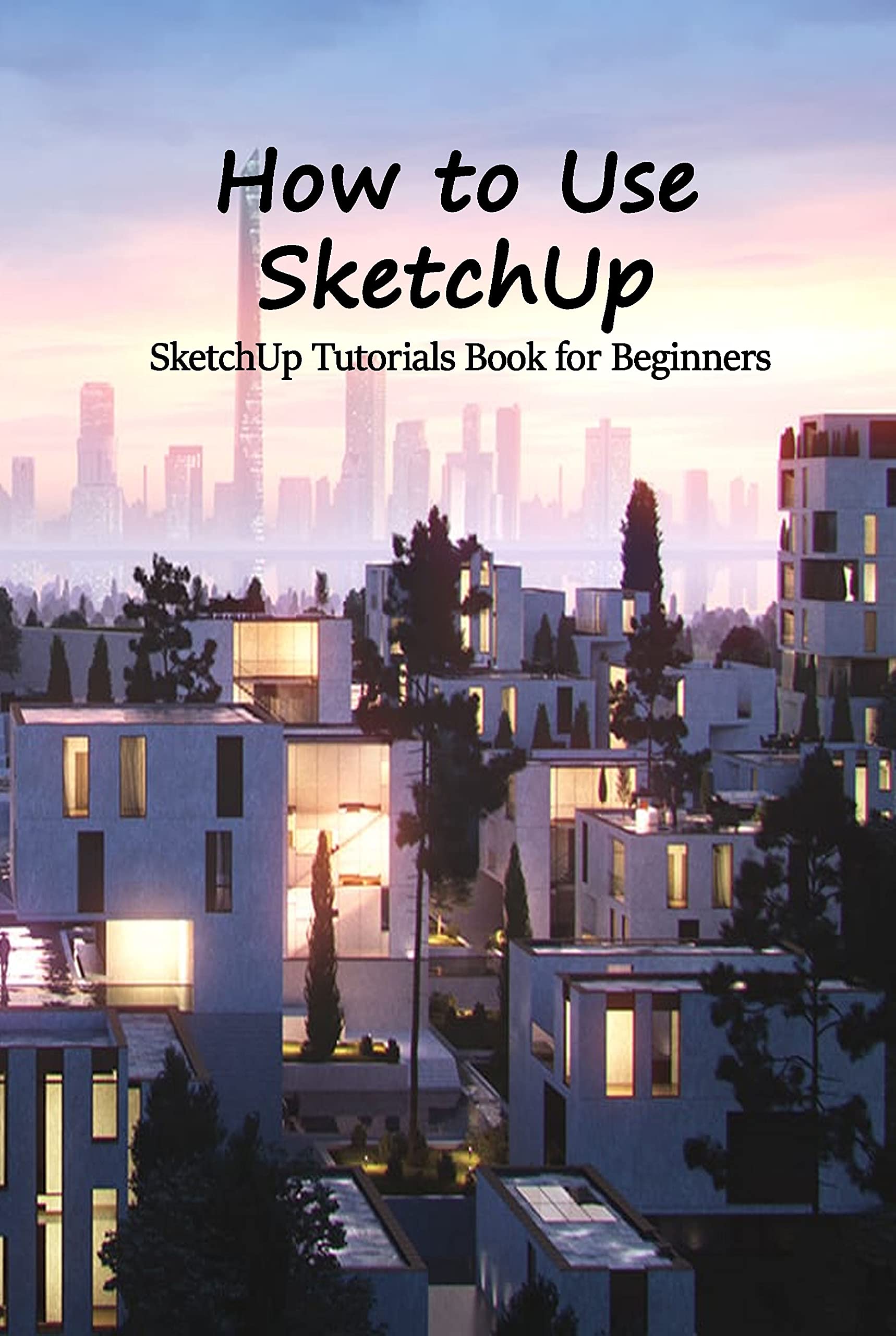 How to Use SketchUp: SketchUp Tutorials Book for Beginners by Ronda ...