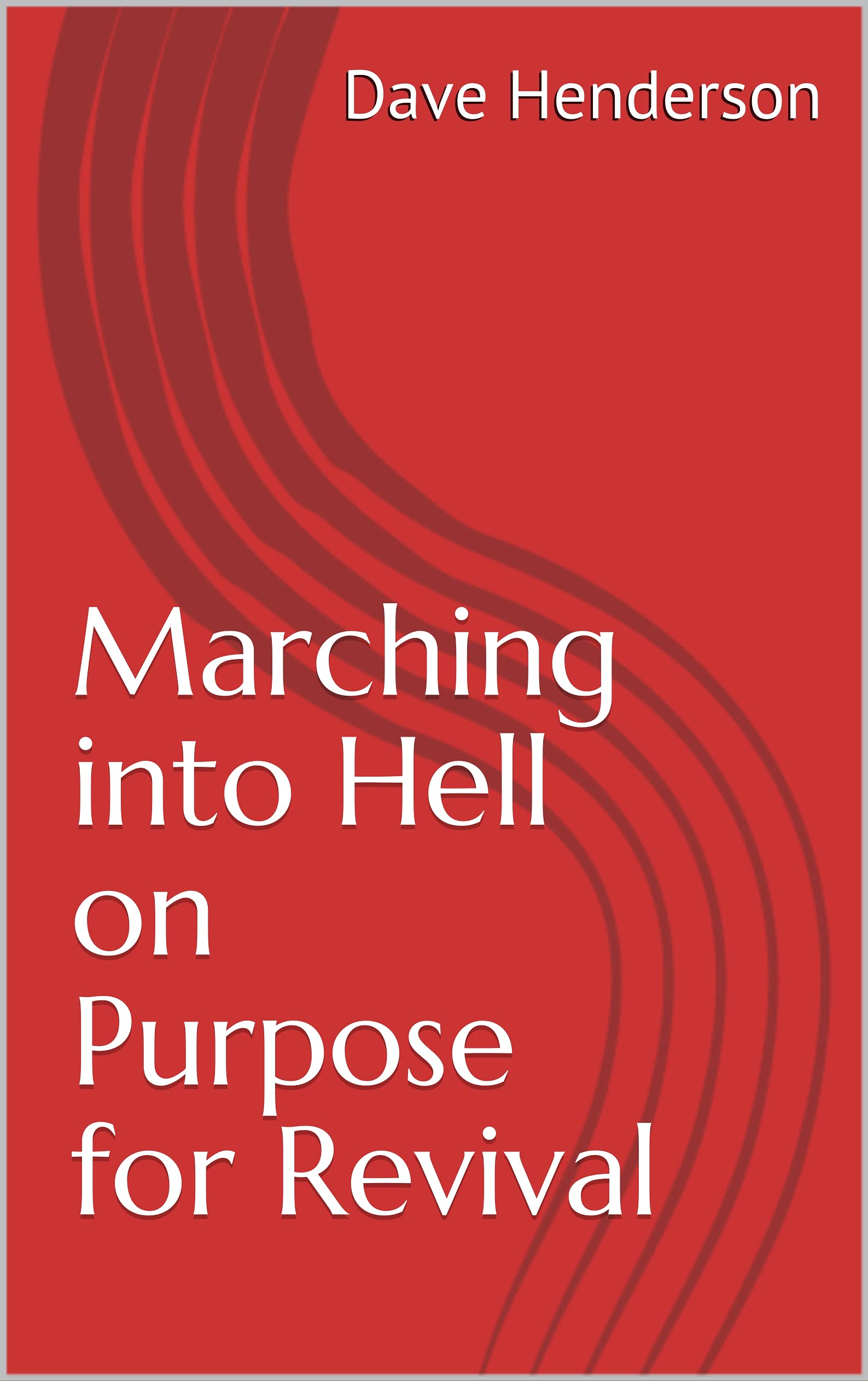 Marching into Hell on Purpose for Revival by Dave Henderson | Goodreads