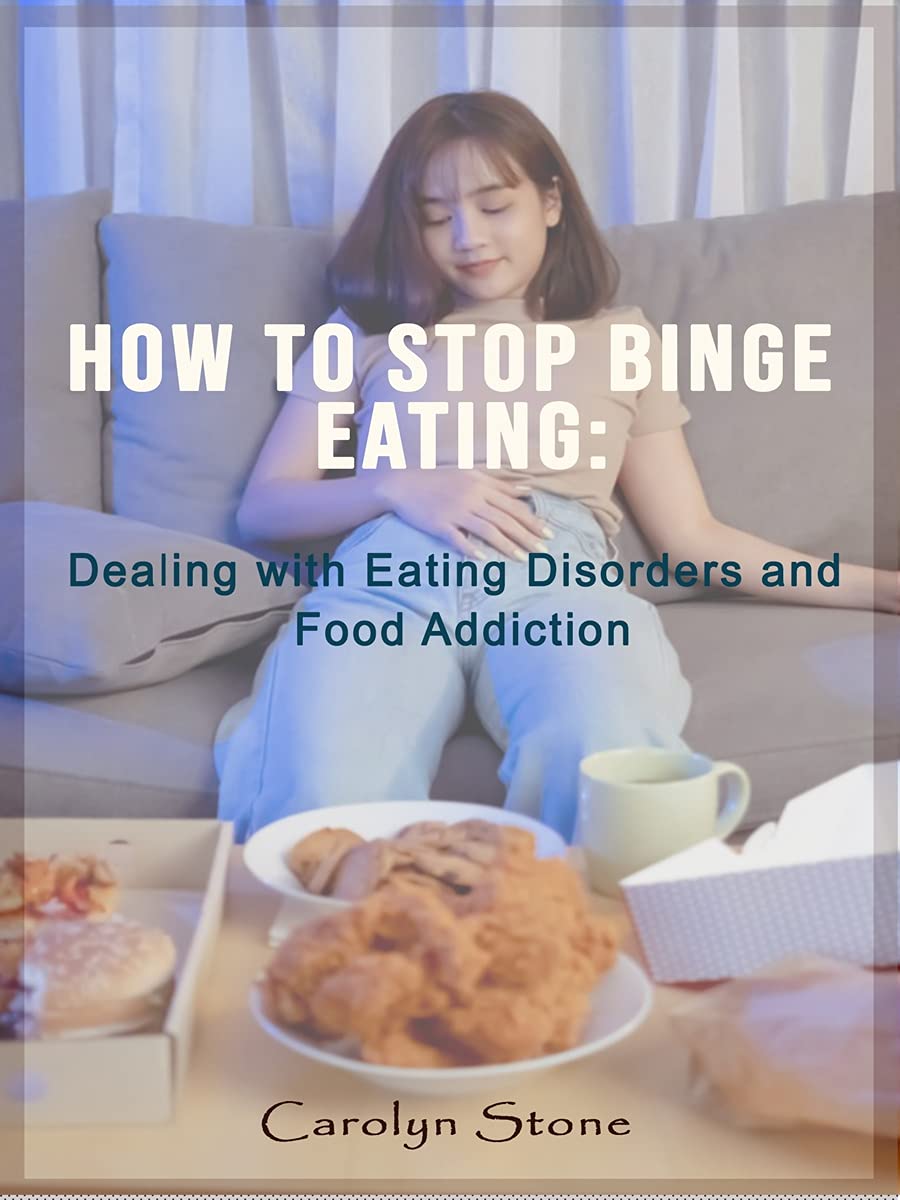 How to Stop Binge Eating: Dealing with Eating Disorders and Food ...