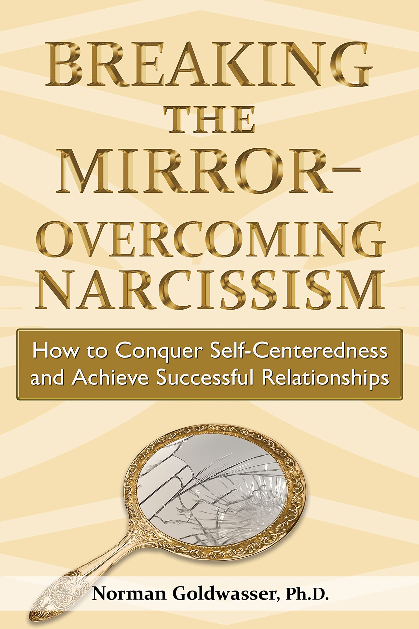 Breaking the Mirror—Overcoming Narcissism: How to Conquer Self-Centeredness and Achieve ...