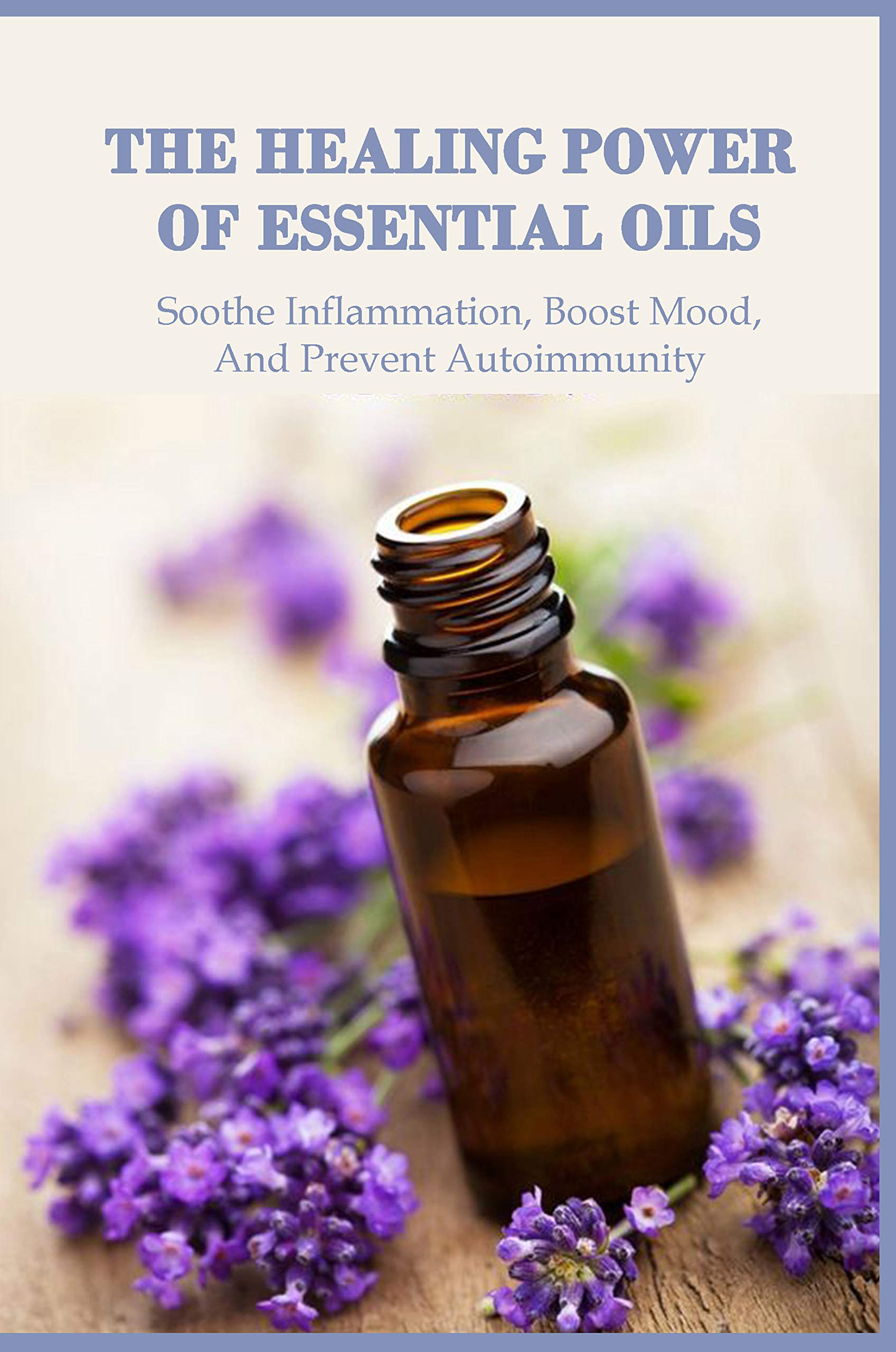 The Healing Power Of Essential Oils: Soothe Inflammation, Boost Mood ...