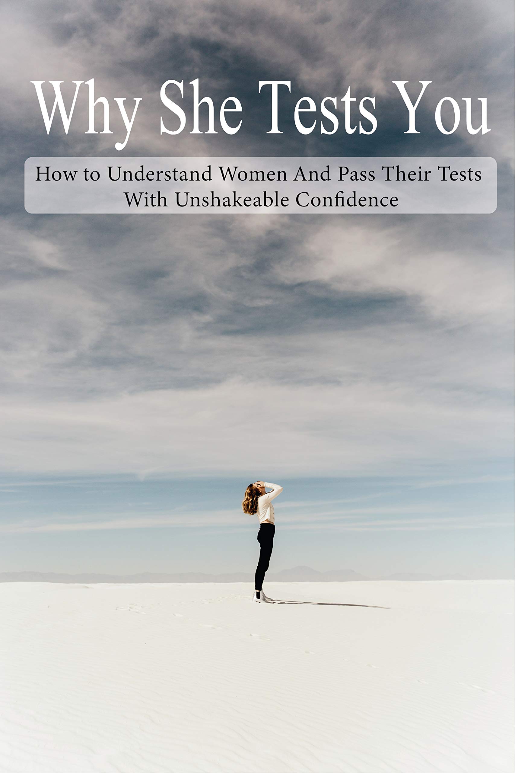Why She Tests You: How to Understand Women And Pass Their Tests With ...