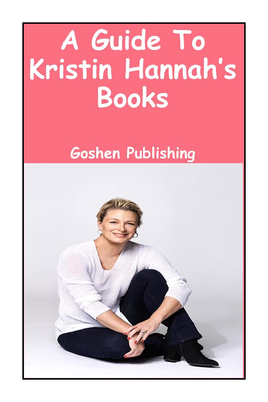 A GUIDE TO KRISTIN HANNAH’S BOOKS by Goshen Publishing | Goodreads