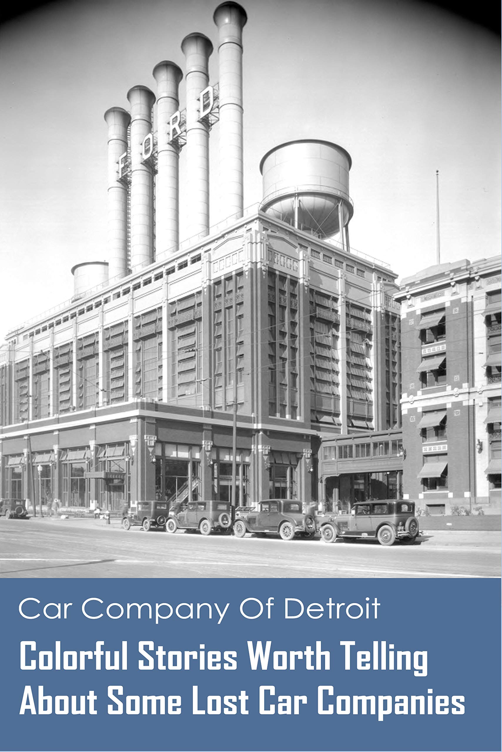 Car Company Of Detroit: Colorful Stories Worth Telling About Some Lost ...