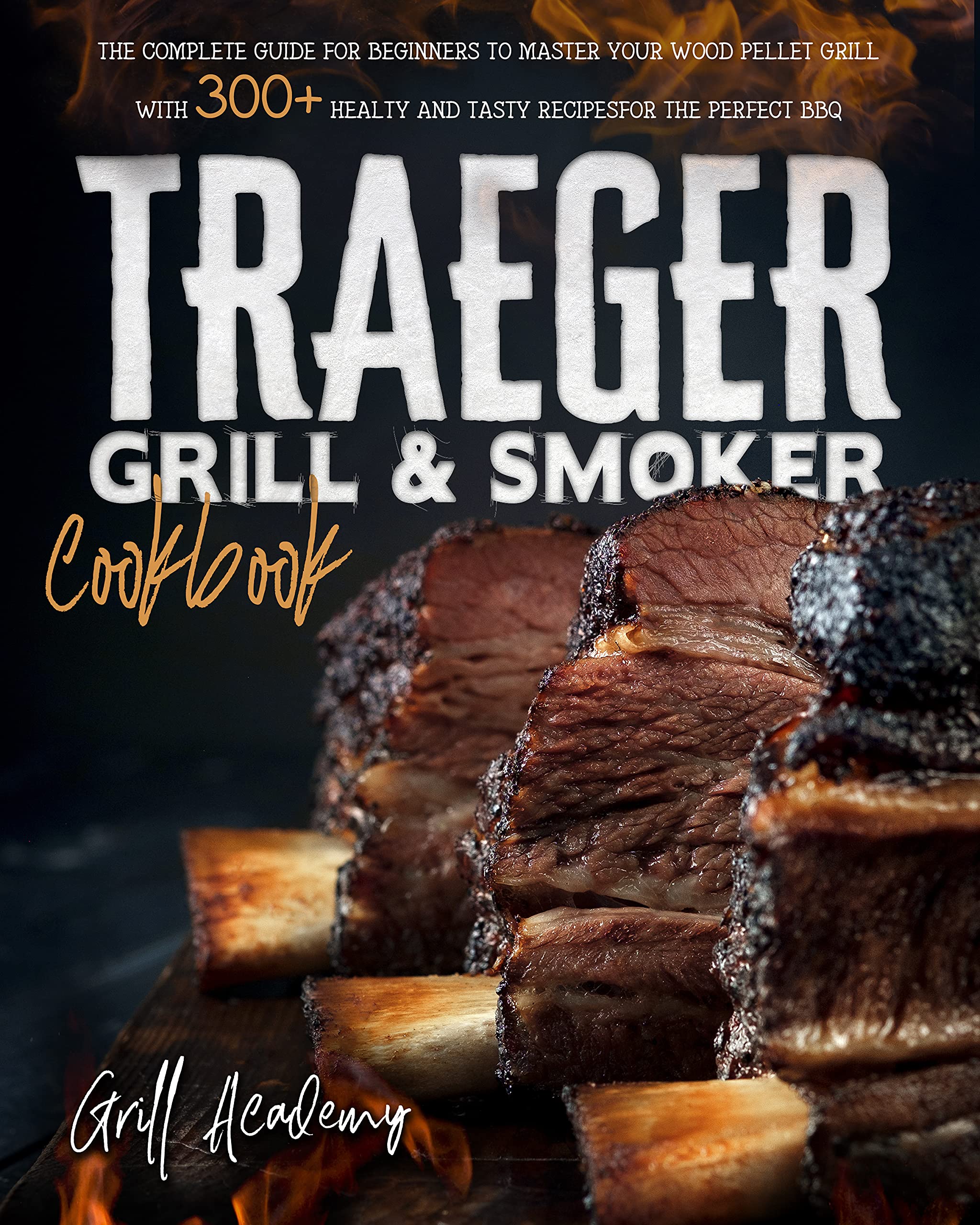 Traeger Grill & Smoker Cookbook: The Complete guide for Beginners to ...