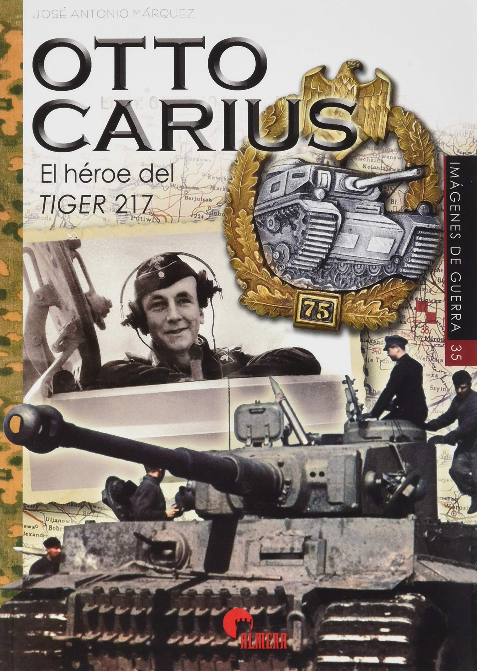 Otto Carius: El héroe del Tiger 217 by Jose Antonio Márquez Periano ...