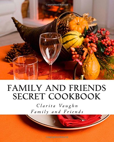 Family and Friend's Secret CookBook by Mrs. Clarita J Vaughn | Goodreads