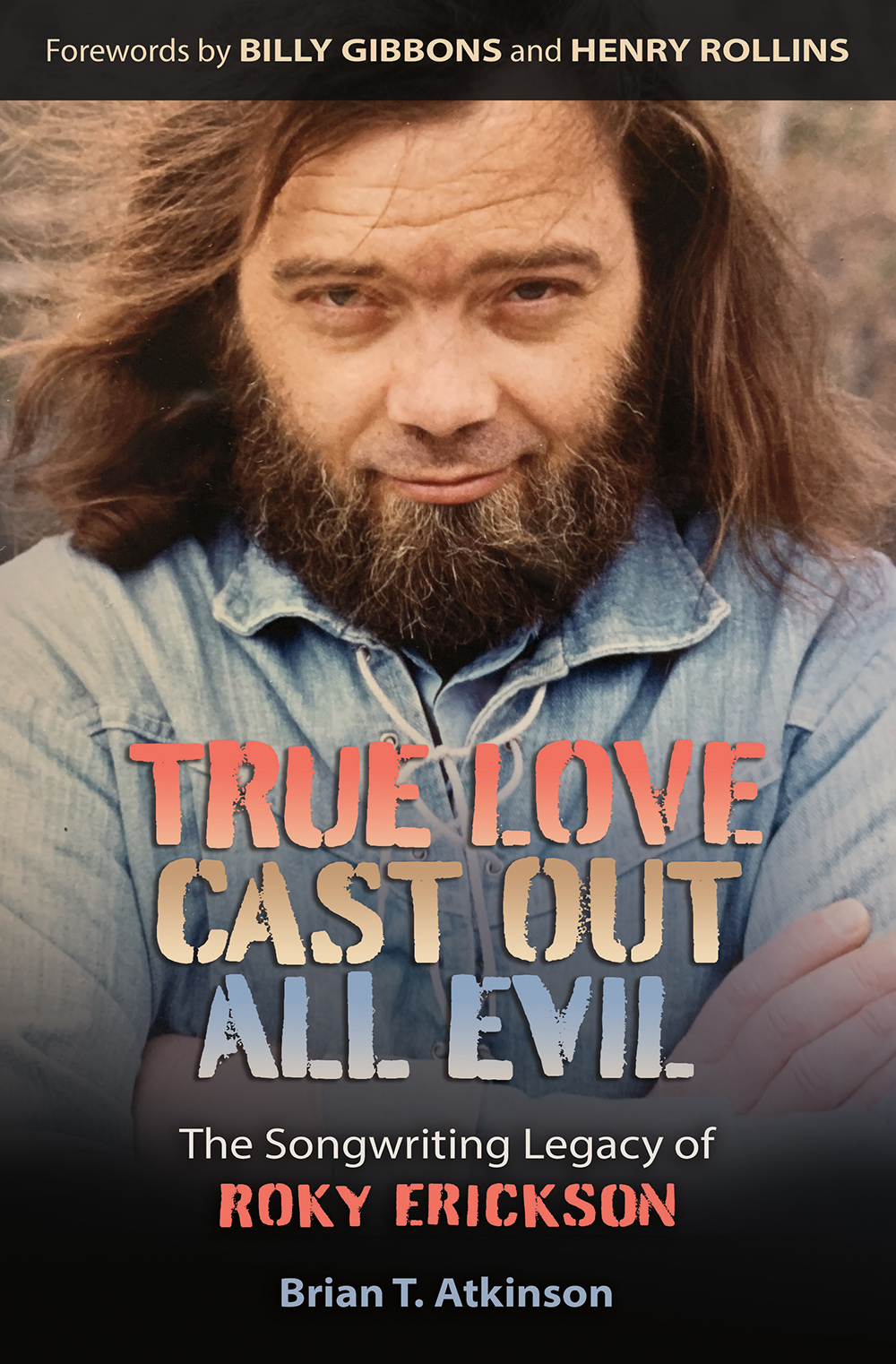 True Love Cast Out All Evil: The Songwriting Legacy of Roky Erickson by ...