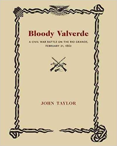 Bloody Valverde: A Civil War Battle on the Rio Grande, February 21 ...