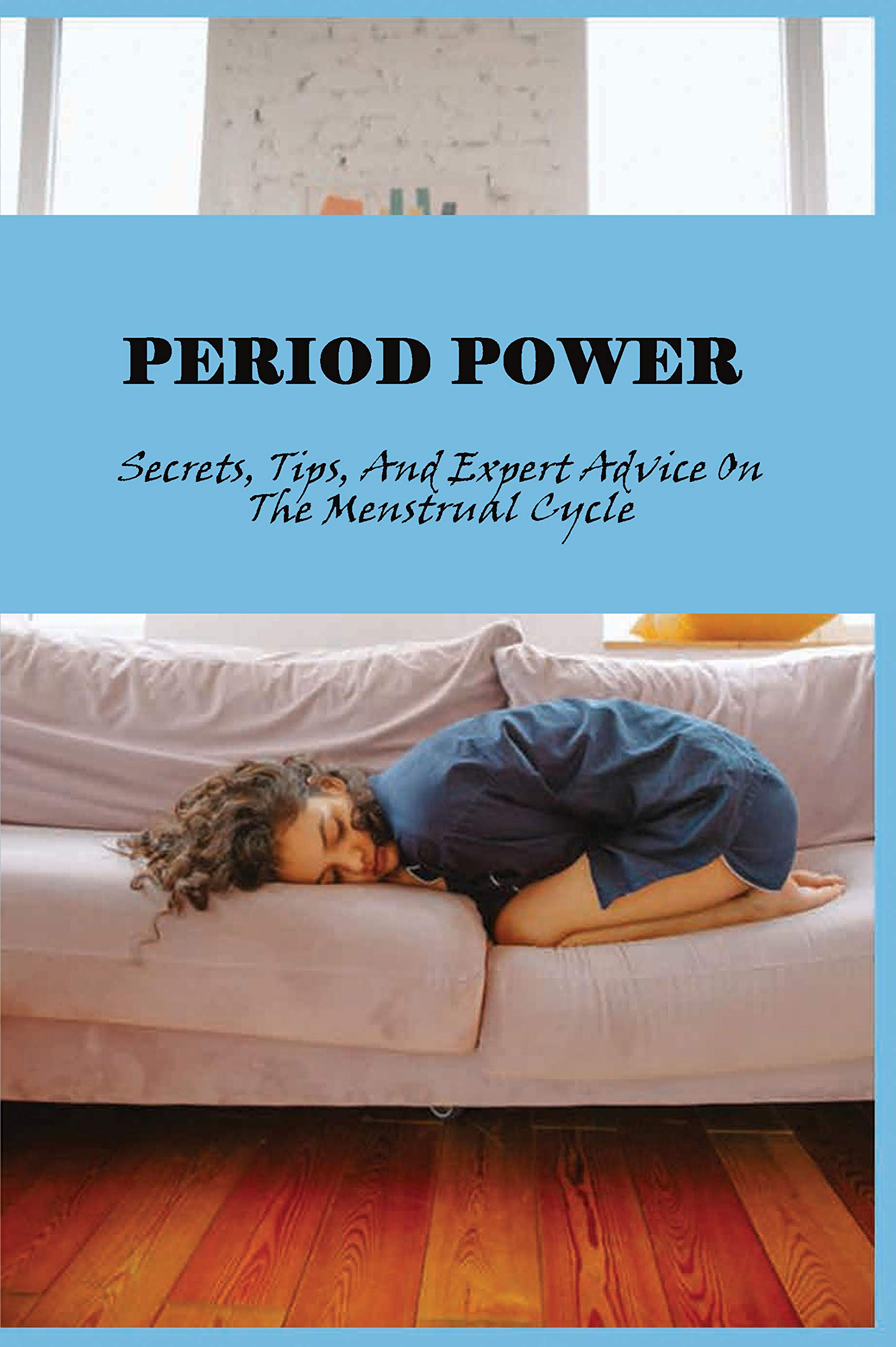 Period Power: Secrets, Tips, And Expert Advice On The Menstrual Cycle ...