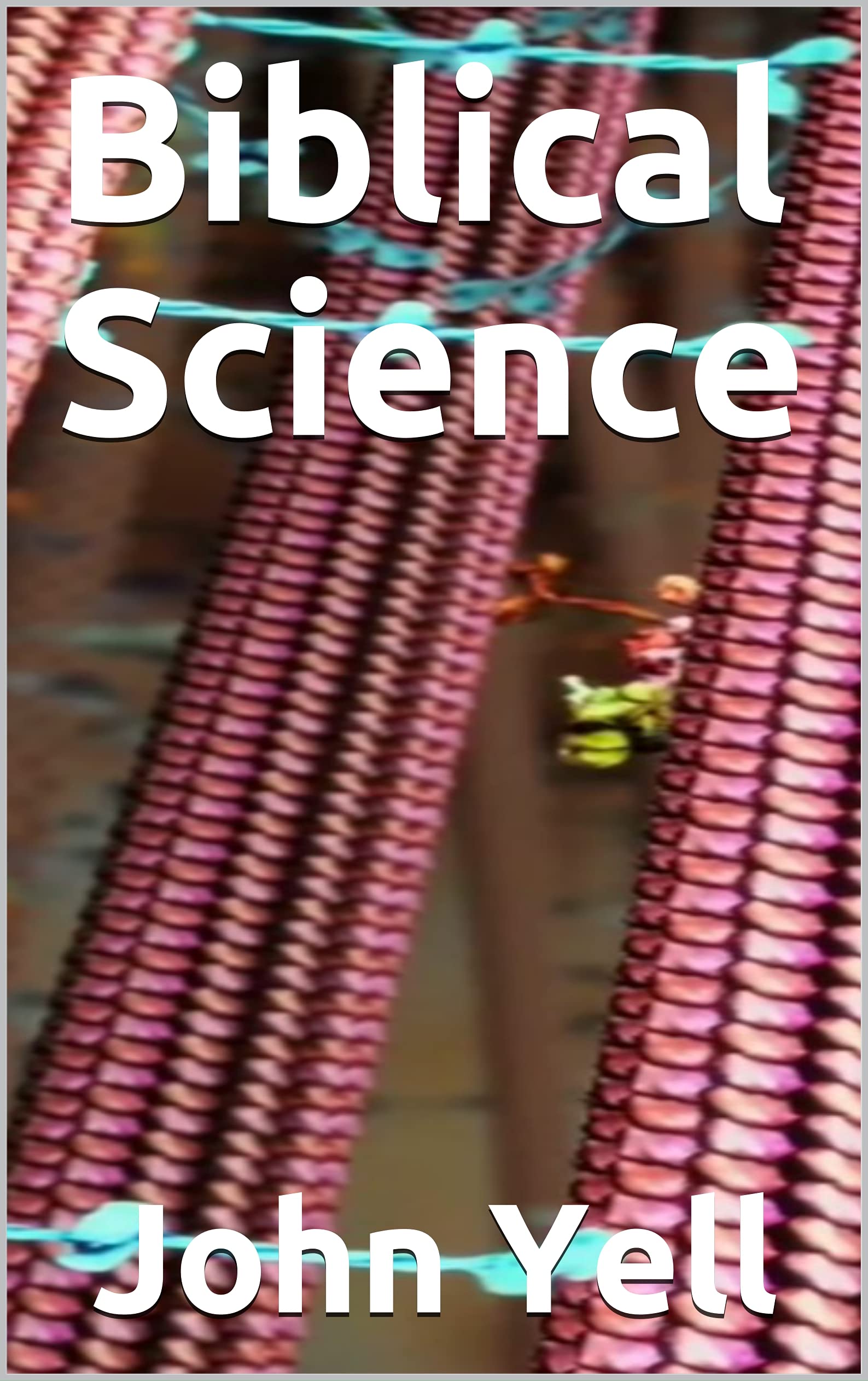 Biblical Science by John Yell | Goodreads