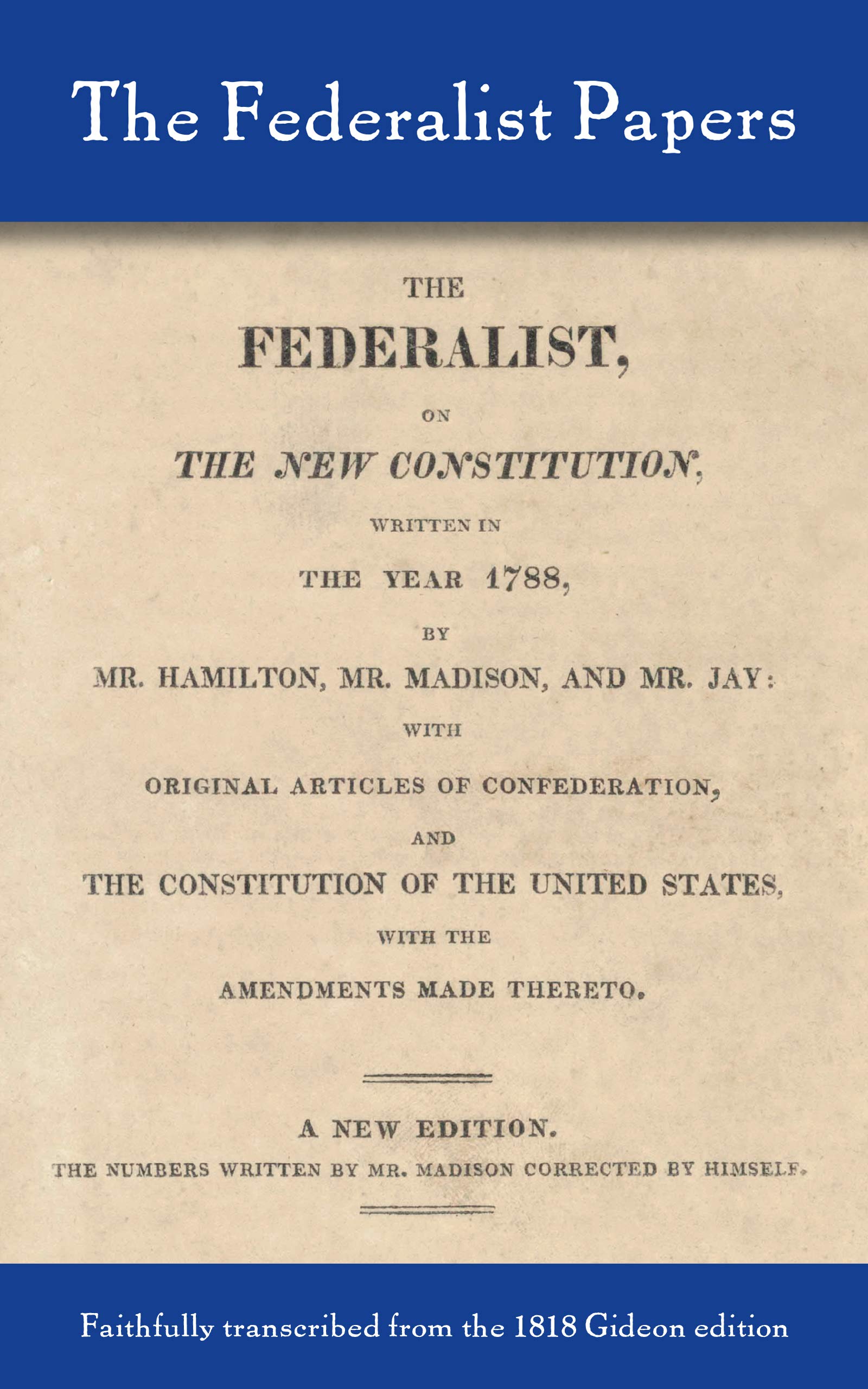 The Federalist Papers: Faithfully transcribed from the 1818 Gideon ...