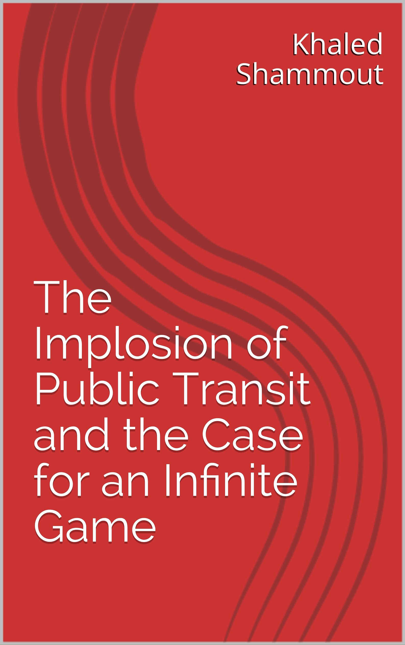 The Implosion of Public Transit and the Case for an Infinite Game by Khaled Shammout | Goodreads