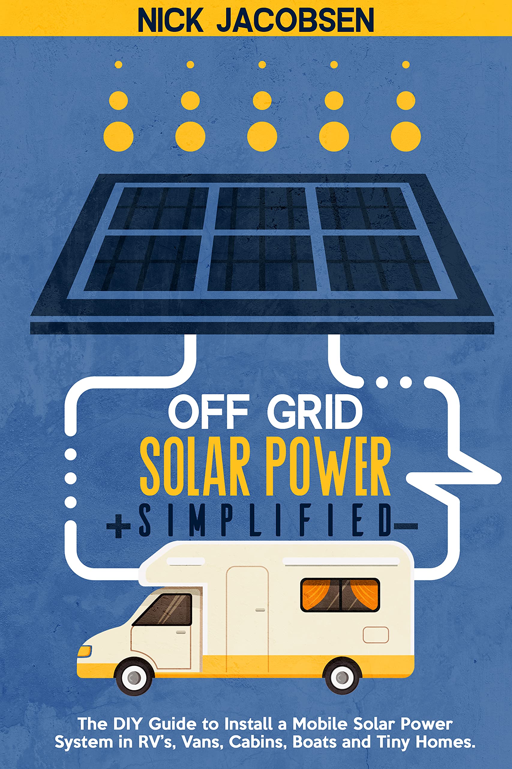 Off-Grid Solar Power Simplified: The DIY Guide to Install a Mobile ...
