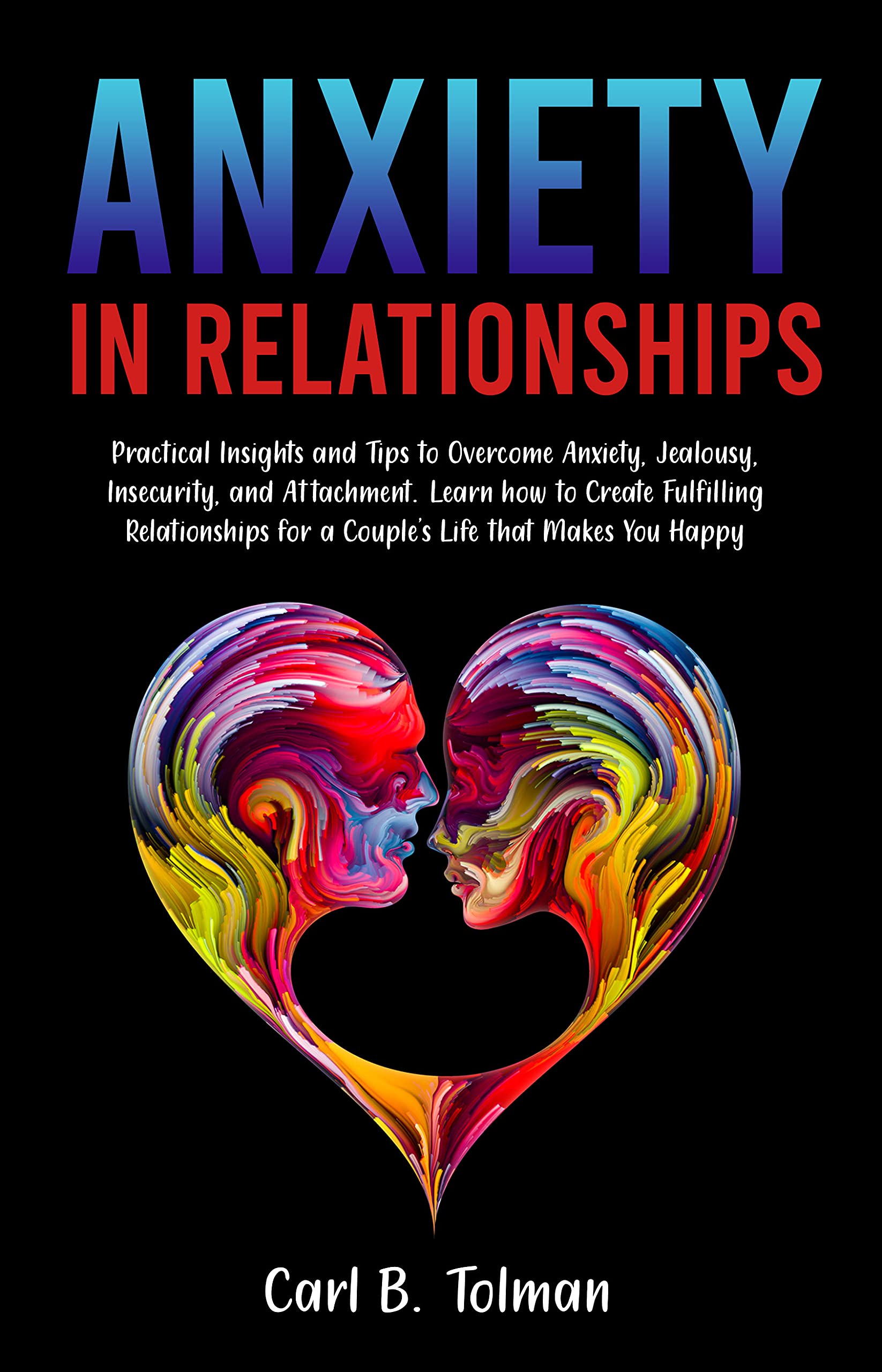 Anxiety in Relationships : Practical Insights and Tips to Overcome Anxiety, Jealousy, Insecurity ...