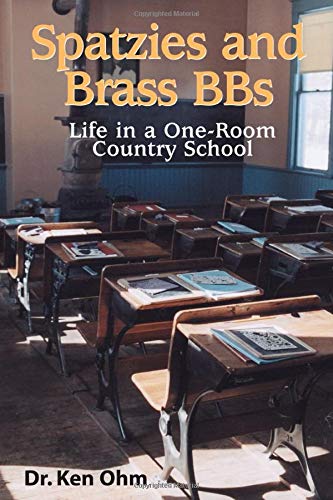 Spatzies and Brass BBs: Life in a One-Room Country School by Dr. Ken ...