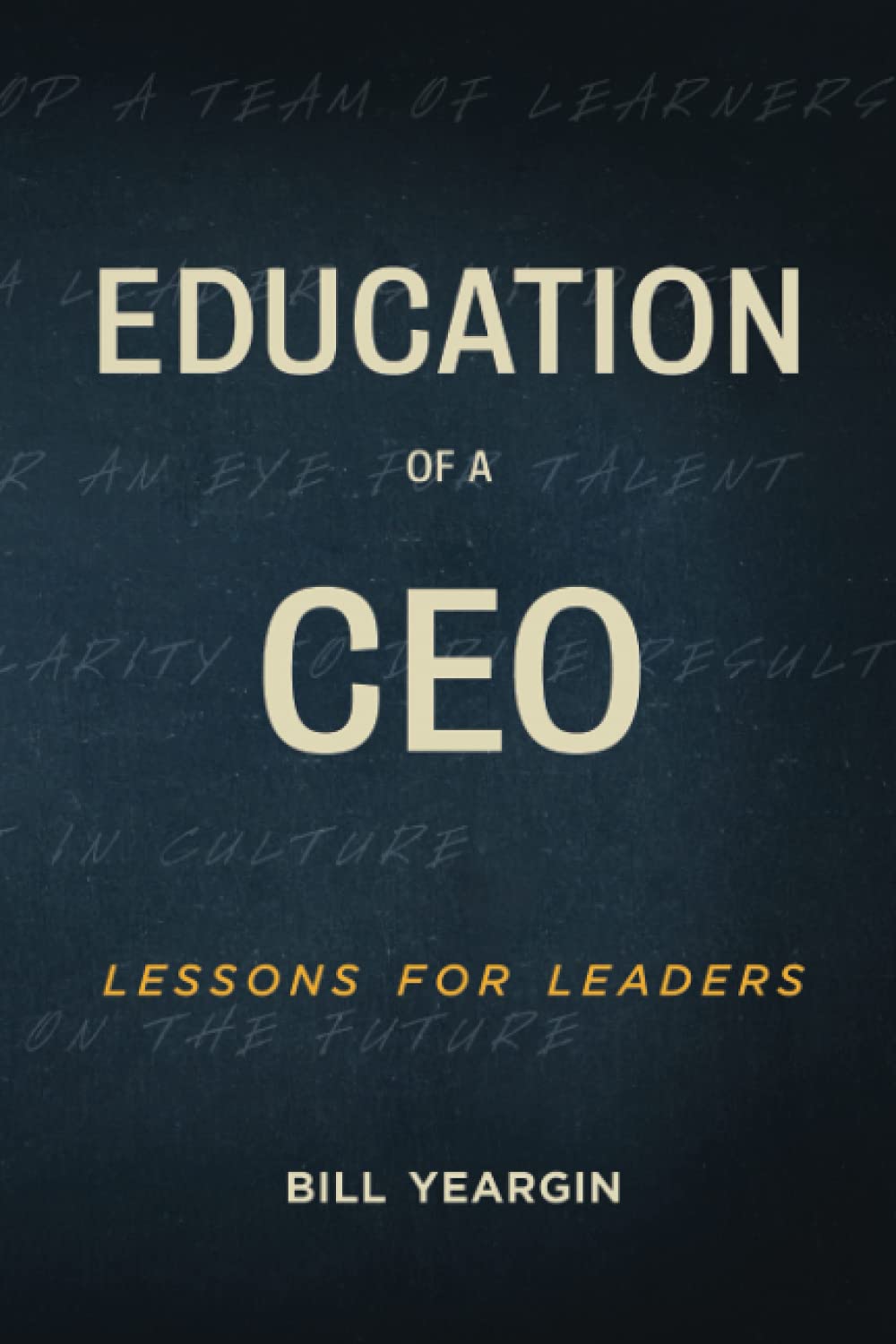 Education of a CEO: Lessons for Leaders by Bill Yeargin | Goodreads