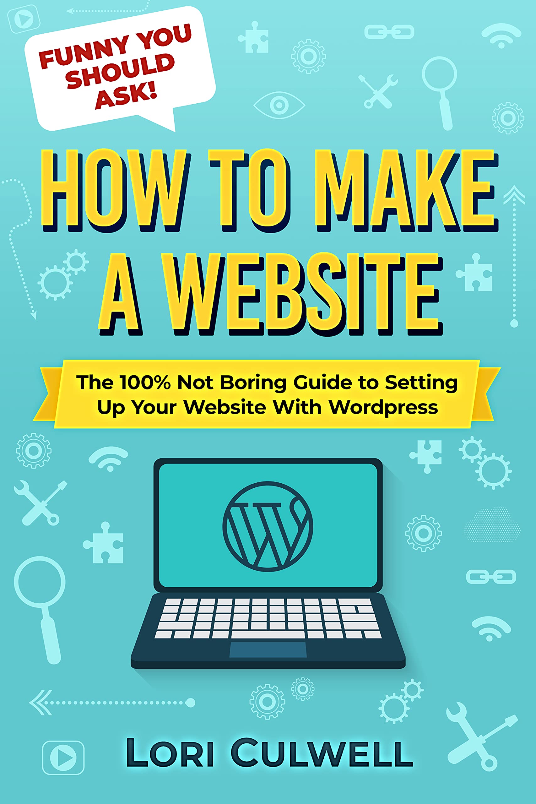 Funny You Should Ask: How to Make a Website: The 100% Not Boring Guide to Setting Up Your ...