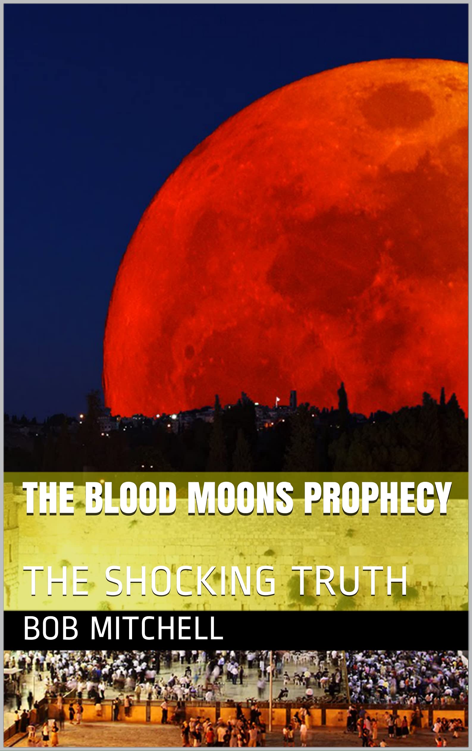 THE BLOOD MOONS PROPHECY : THE SHOCKING TRUTH by Bob Mitchell | Goodreads