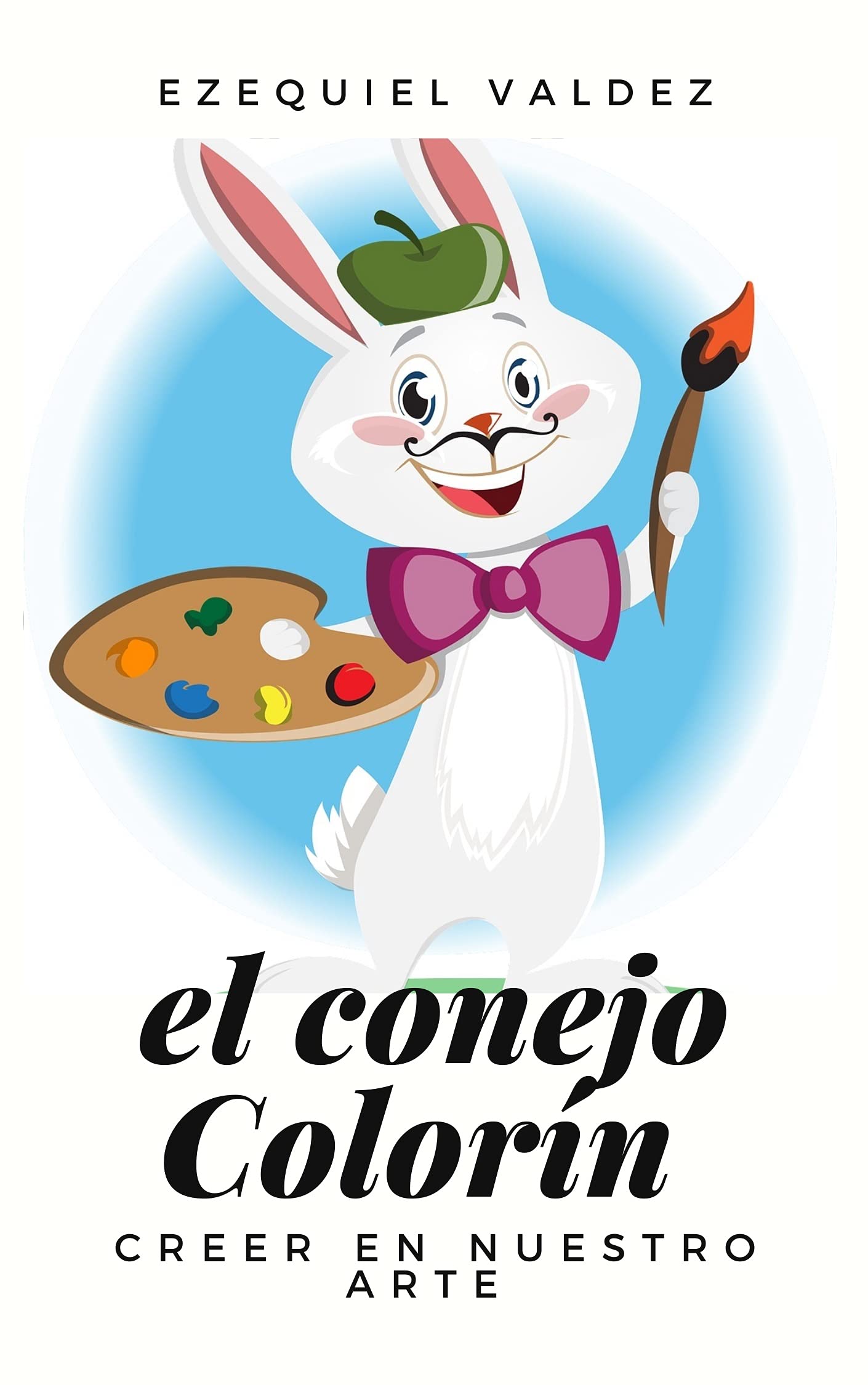 El conejo Colorín : Creer en nuestro arte by Ezequiel Valdez | Goodreads