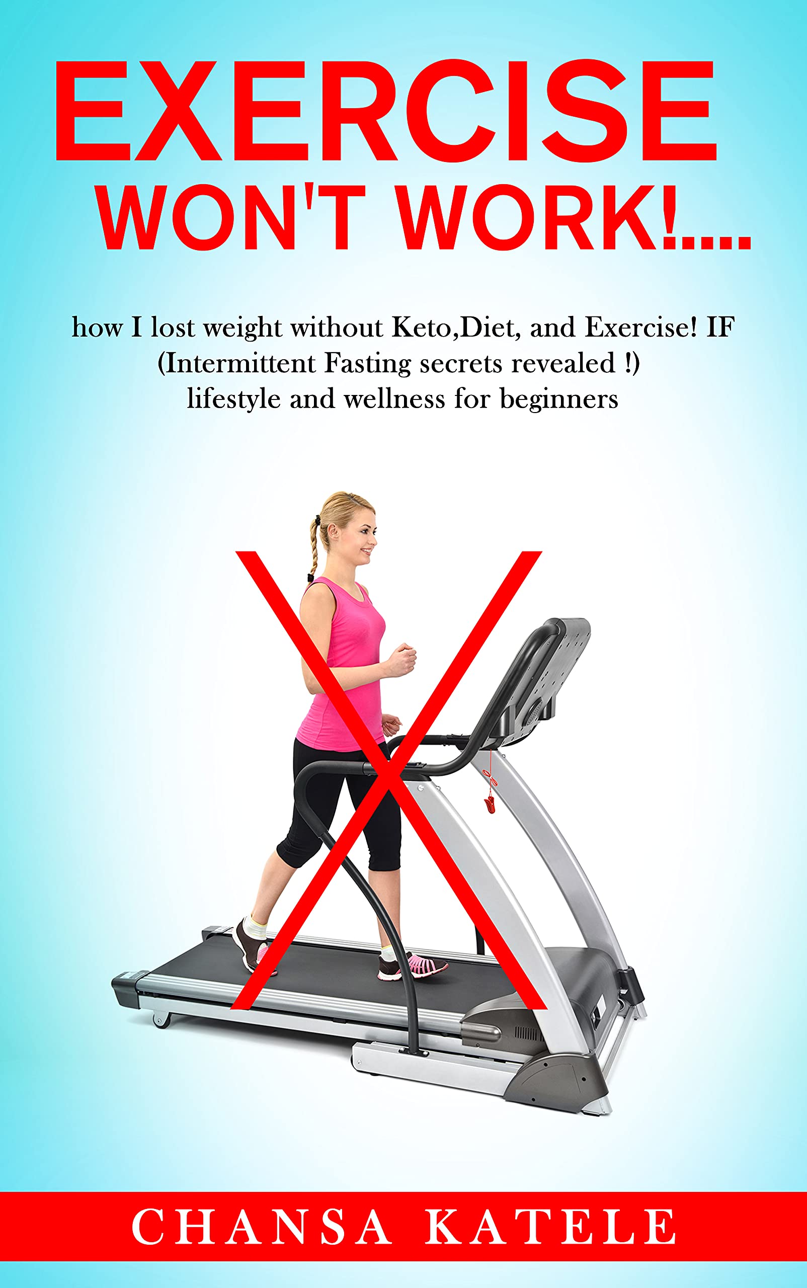 EXERCISE WONT WORK!...: How I Lost Weight Without Keto, Diet, And ...