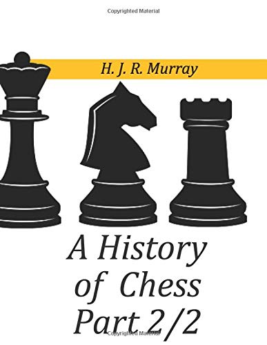 A History of Chess: Part 2/2 by Harold James Ruthven Murray | Goodreads