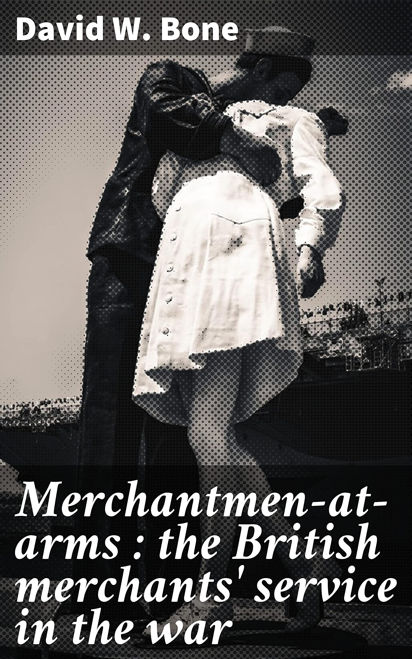 Merchantmen-at-arms : the British merchants' service in the war ...