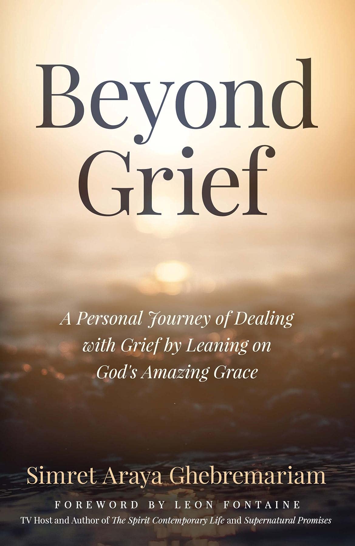 Beyond Grief: A personal Journey of Dealing with Grief by Leaning on God's Amazing Grace by ...