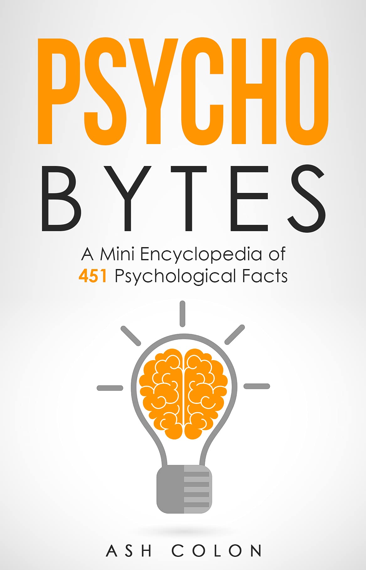 Psycho Bytes: A Mini Encyclopedia of 451 Psychological Facts by Ash ...