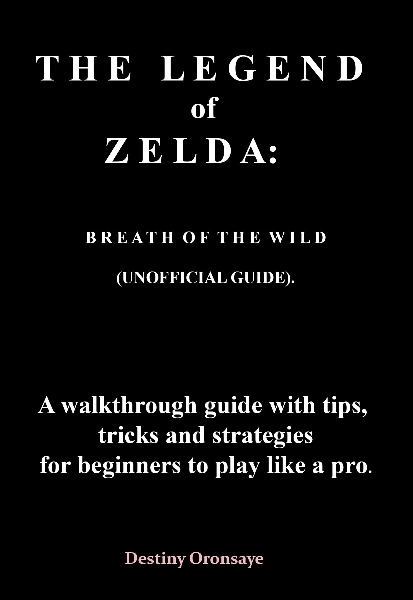 THE LEGEND of ZELDA: BREATH O F THE WILD (UNOFFICIAL GUIDE). A ...