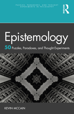Epistemology: 50 Puzzles, Paradoxes, and Thought Experiments: 50 Puzzles, Paradoxes, and Thought ...
