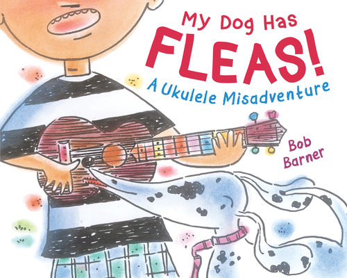 My Dog Has Fleas: A Ukulele Misadventure by Bob Barner | Goodreads