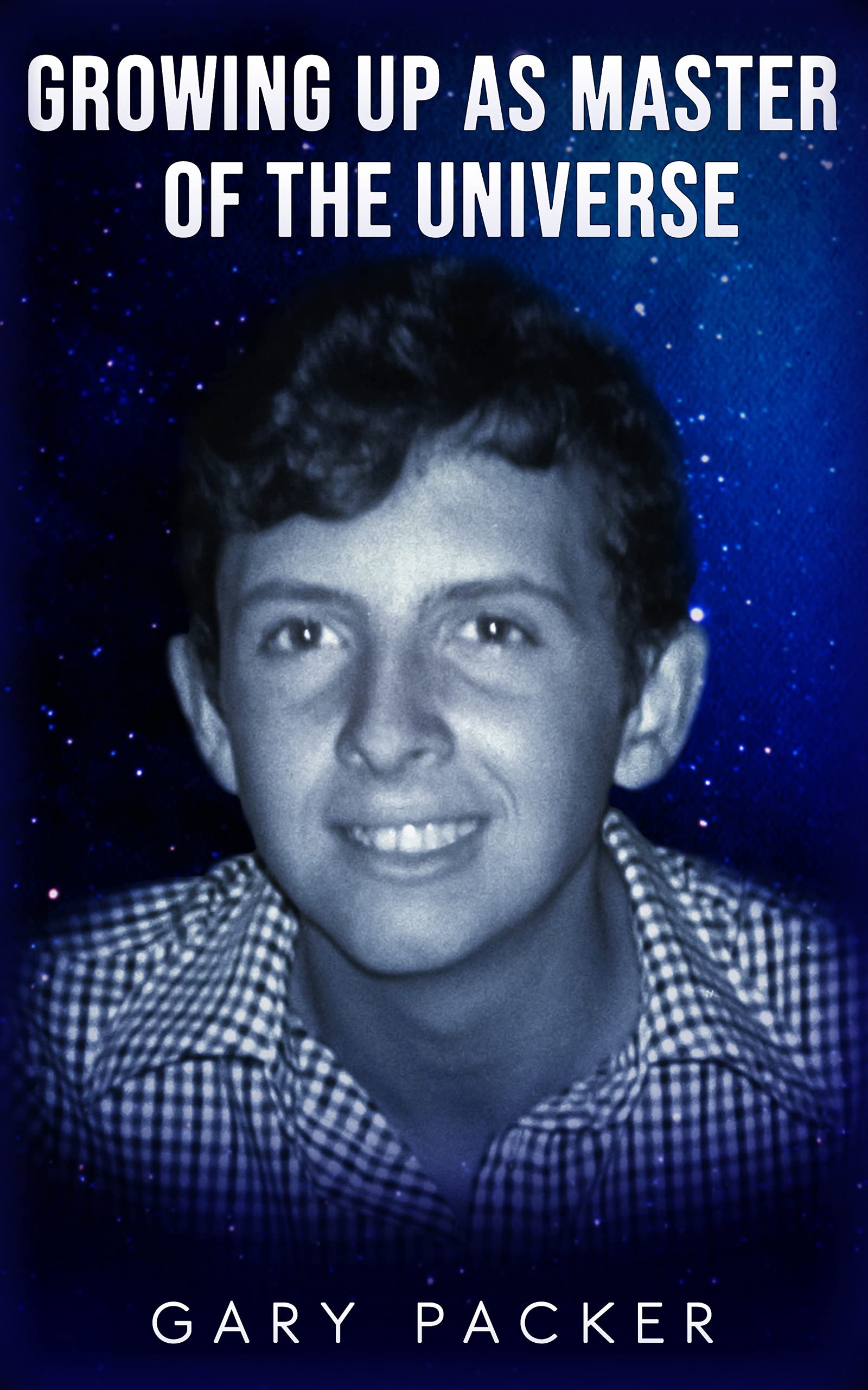 Growing Up as Master of the Universe: The Sasolburg Years by Gary ...