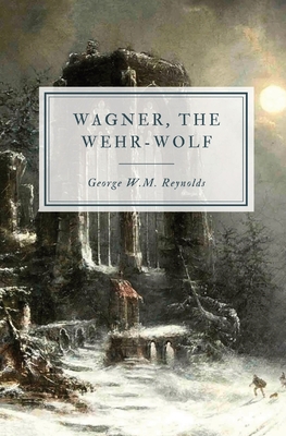 Wagner, the Wehr-Wolf by George W.M. Reynolds | Goodreads