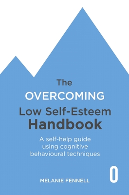 The Overcoming Low Self-esteem Handbook: A Self-help Guide Using Cognitive Behavioural ...