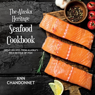 Alaska Heritage Seafood Cookbook by Ann Chandonnet | Goodreads