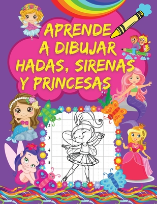 Aprende A Dibujar Hadas, Sirenas Y Princesas: Un Libro de Dibujo Paso A Paso Para Ni os con ...