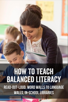 How To Teach Balanced Literacy: Read-Out-Loud, Word Walls To Language ...