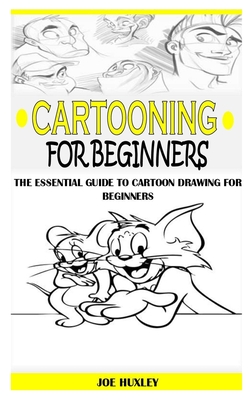 Cartooning for Beginners: The Essential Guide to Cartoon Drawing For ...