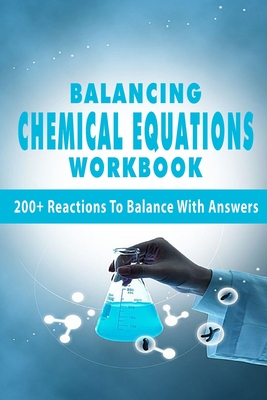 Balancing Chemical Equations Workbook: 200+ Reactions To Balance With ...