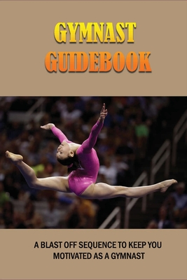 Gymnast Guidebook: A Blast Off Sequence To Keep You Motivated As A ...