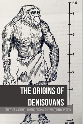 The Origins Of Denisovans: Study Of Archaic Humans During The ...