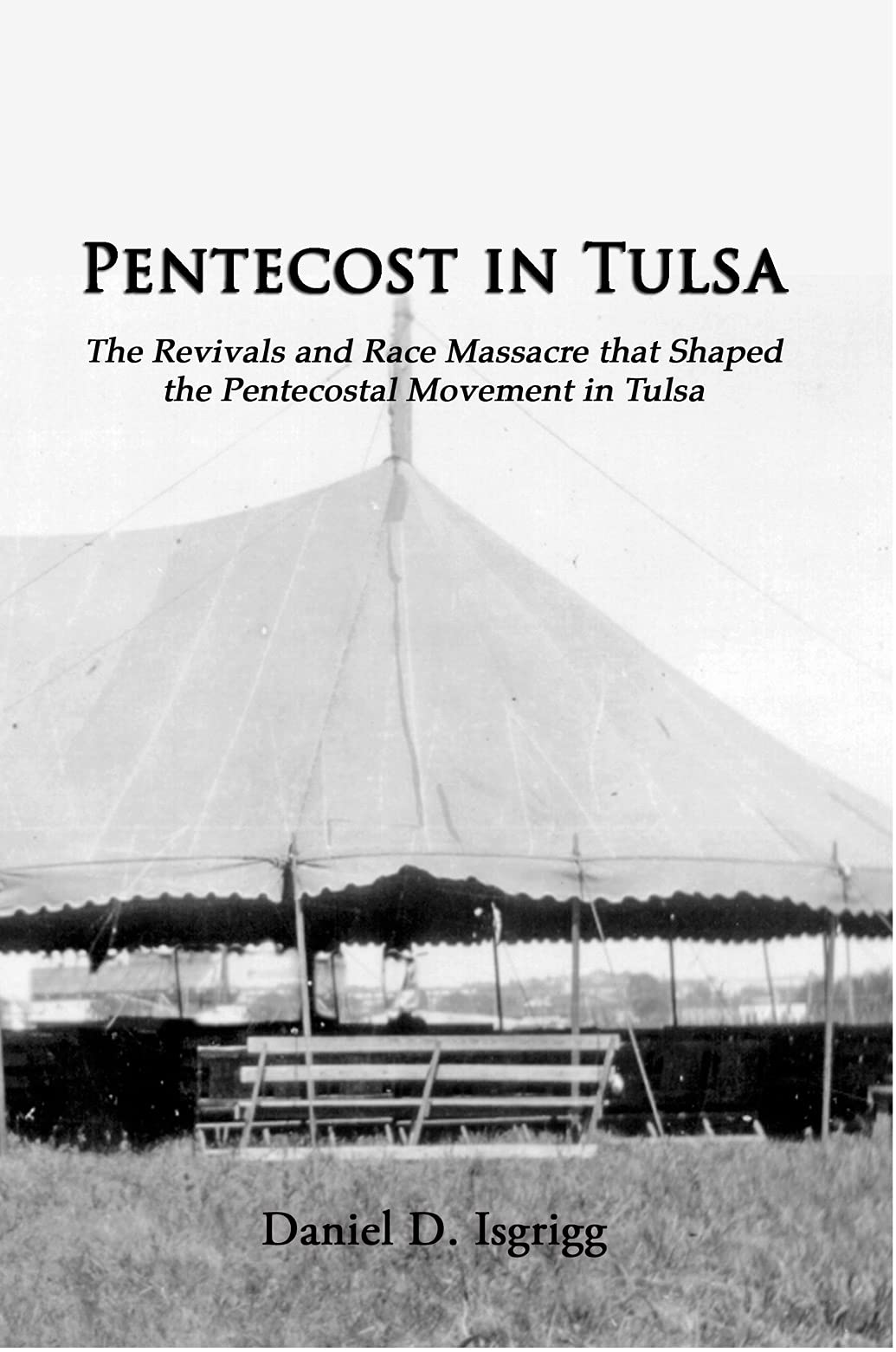 Pentecost in Tulsa: The Revivals and Race Massacre that Shaped the ...