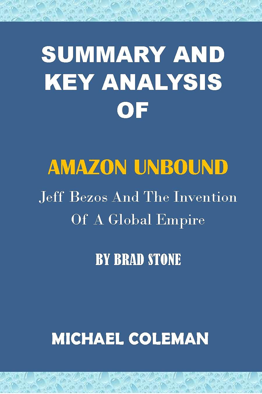SUMMARY AND KEY ANALYSIS OF AMAZON UNBOUND BY BRAD STONE: Jeff Bezos ...