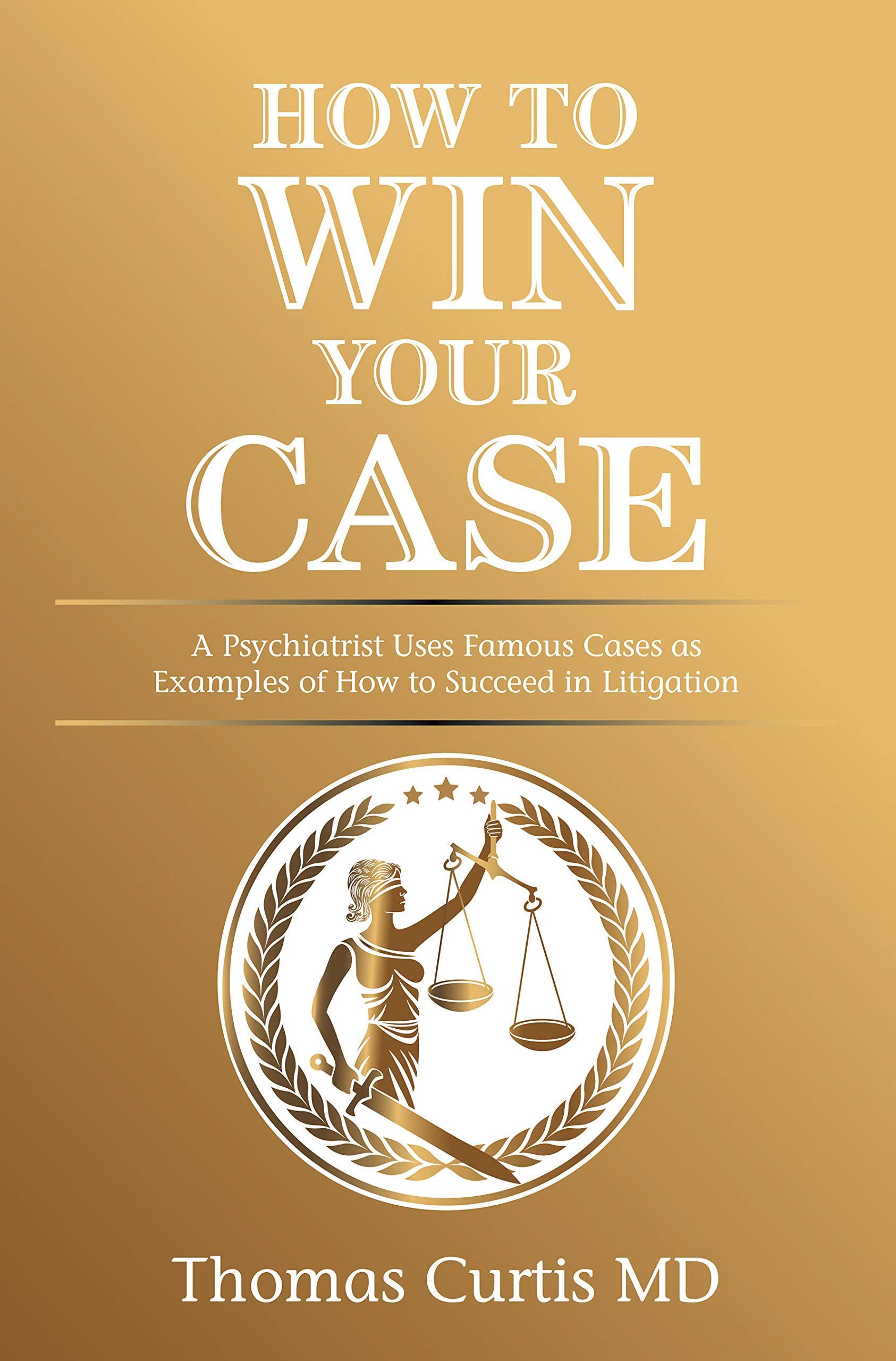 How to Win Your Case: A Psychiatrist Uses Famous Cases as Examples of ...