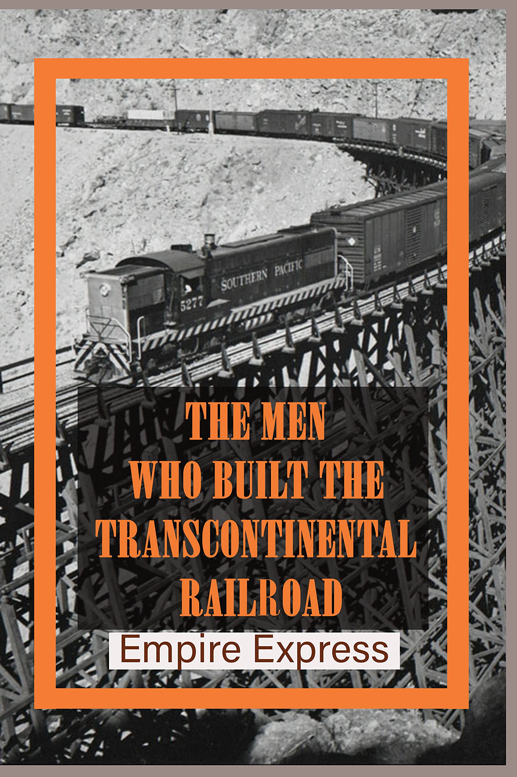 The Men Who Built The Transcontinental Railroad: Empire Express ...