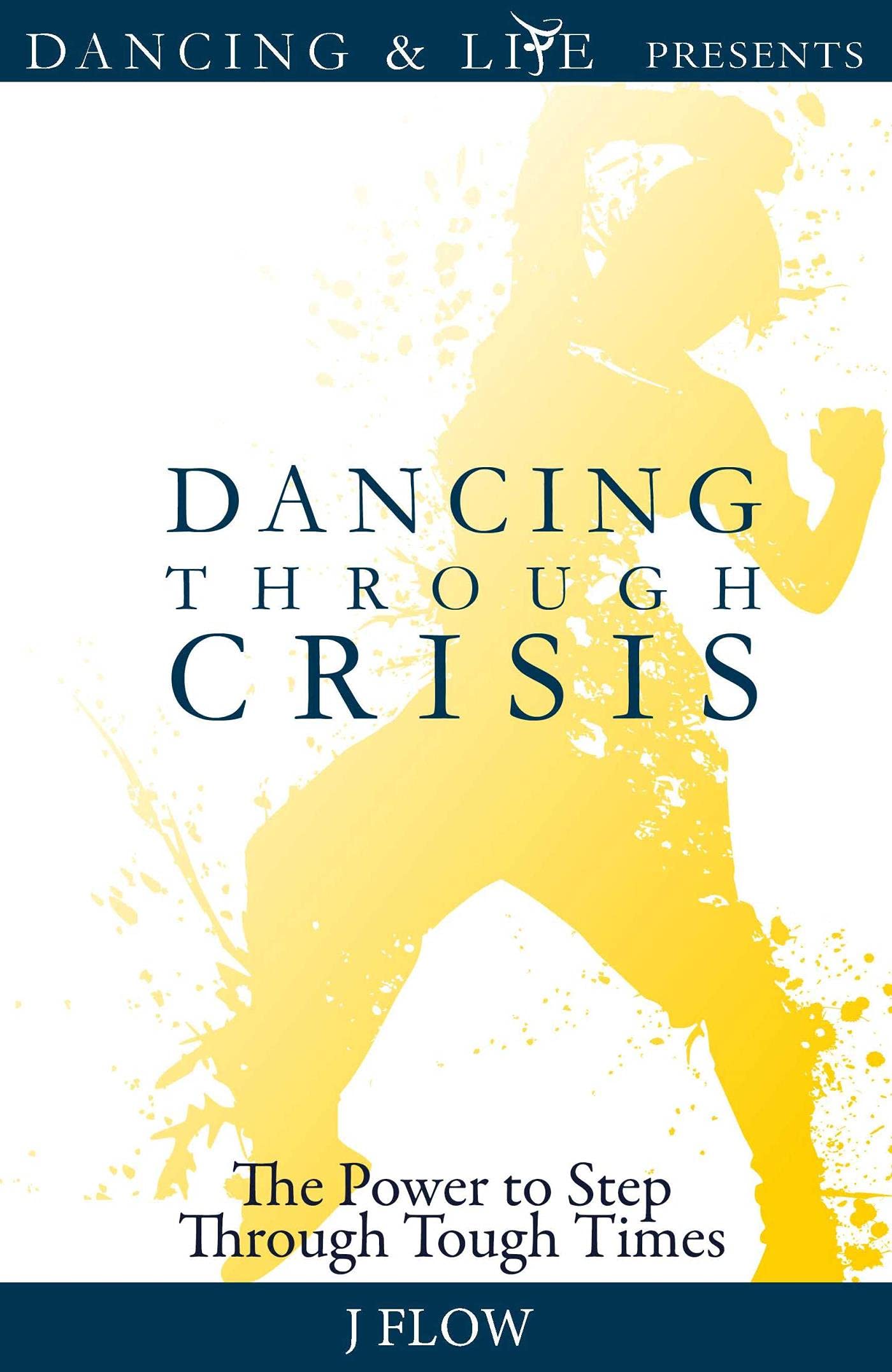 Dancing Through Crisis: The Power to Step Through Tough Times by J Flow ...
