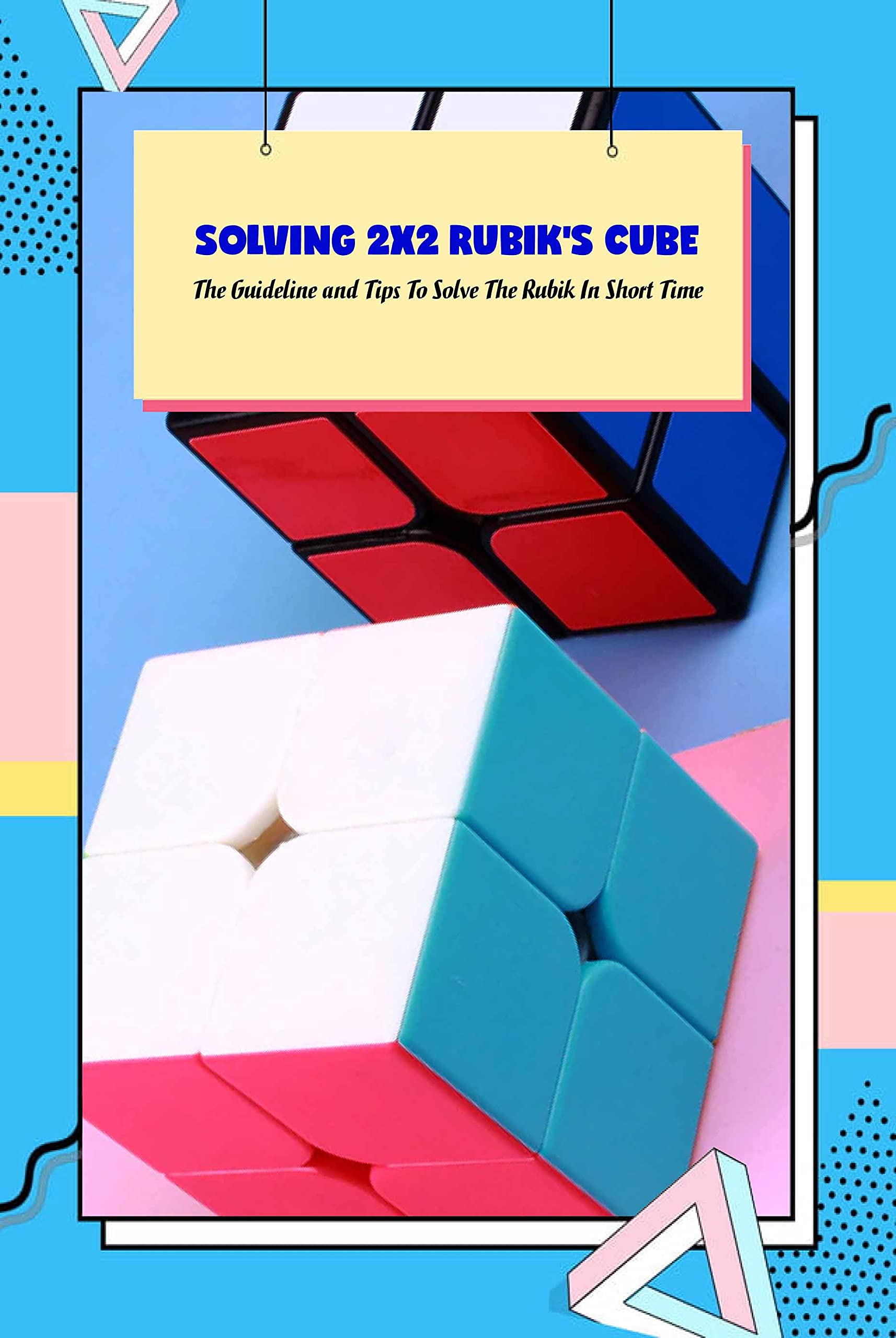 Solving 2x2 Rubik's Cube: The Guideline and Tips To Solve The Rubik In ...